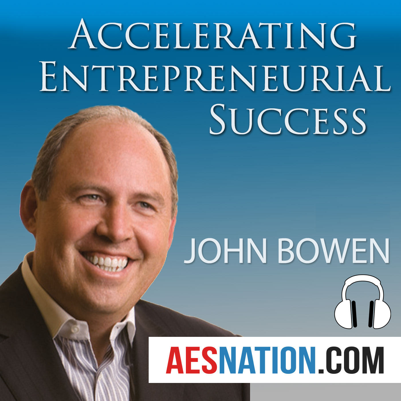 Accelerating Entrepreneurial Success (Audio) with John Bowen Podcast ...